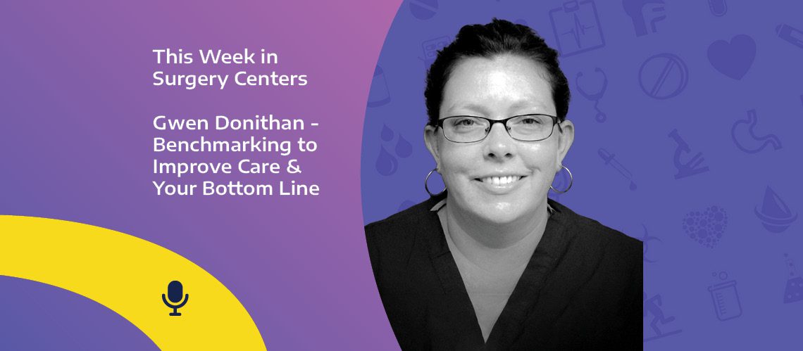 This Week in Surgery Centers: Gwen Donithan - Benchmarking to Improve ...
