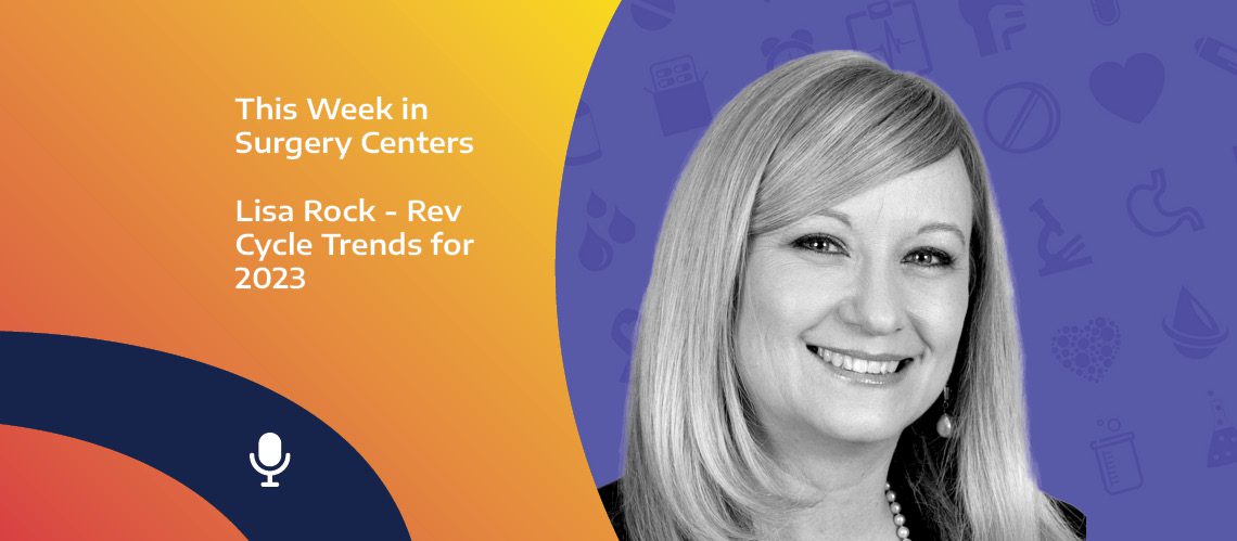 This Week in Surgery Centers: Lisa Rock - Rev Cycle Trends for 2023 ...